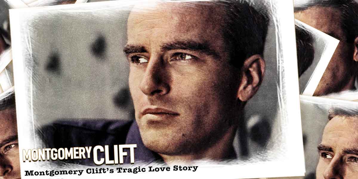Montgomery Clift’s Tragic Love Story - Vintage Paparazzi