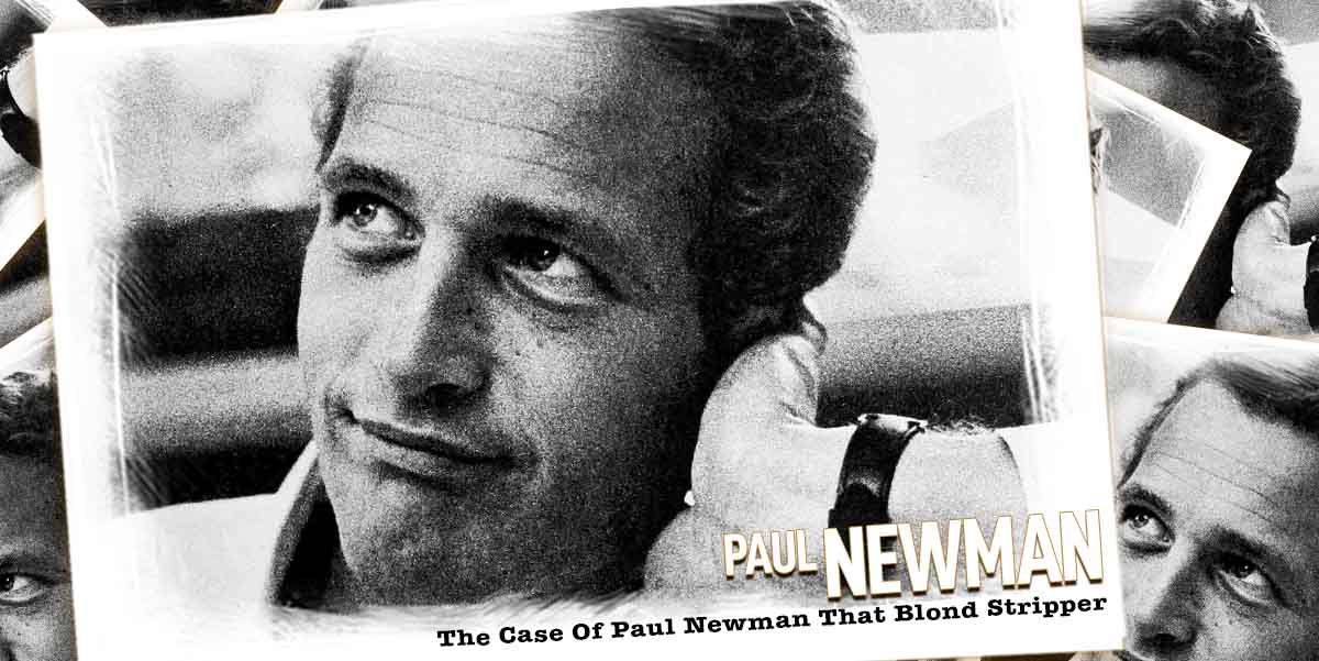 The Case Of Paul Newman That Blond Stripper - Vintage Paparazzi