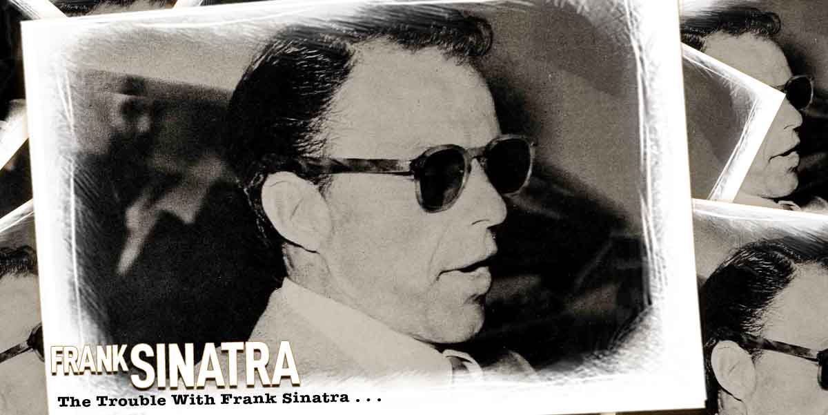 The Trouble With Frank Sinatra . . . - Vintage Paparazzi
