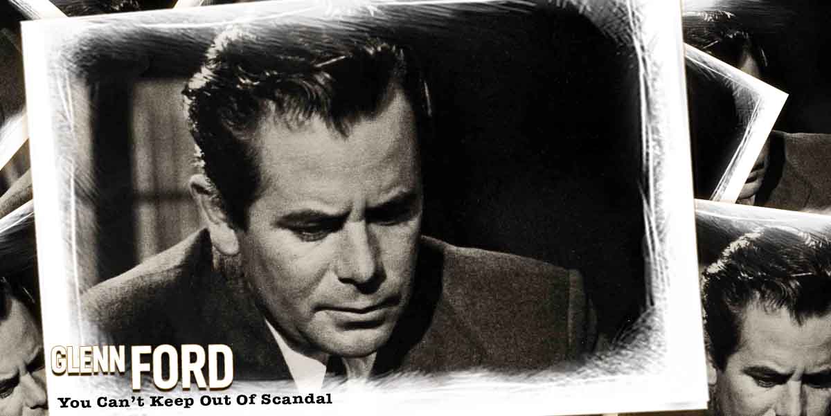 You Can’t Keep Out Of Scandal—Glenn Ford - Vintage Paparazzi